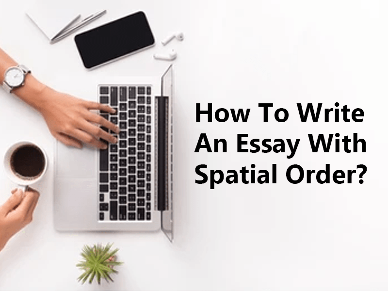 Identify How Spatial Order Shapes Exceptional Essays